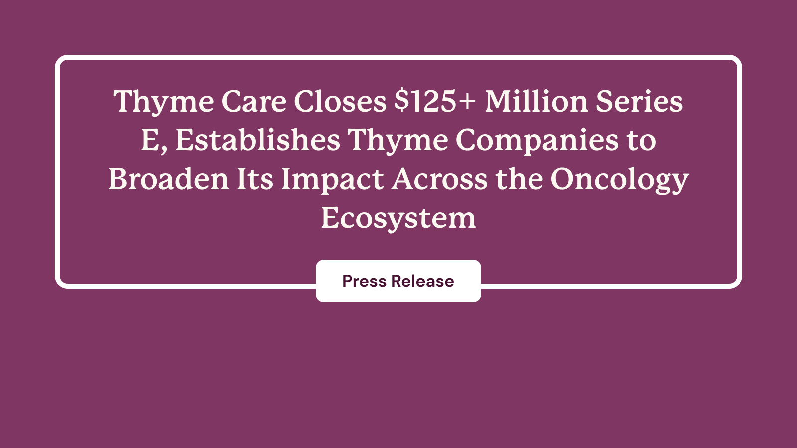 Thyme Care Closes $125+ Million Series E, Establishes Thyme Companies ...